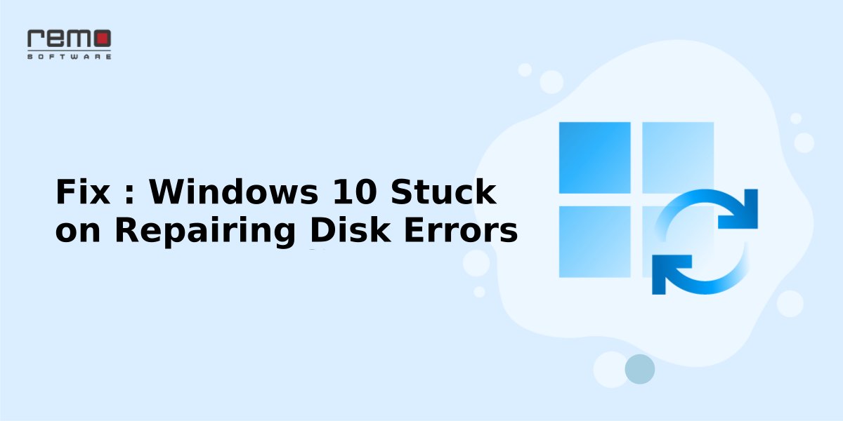 Fixes for Windows 10 Stuck on Repairing Disk Errors