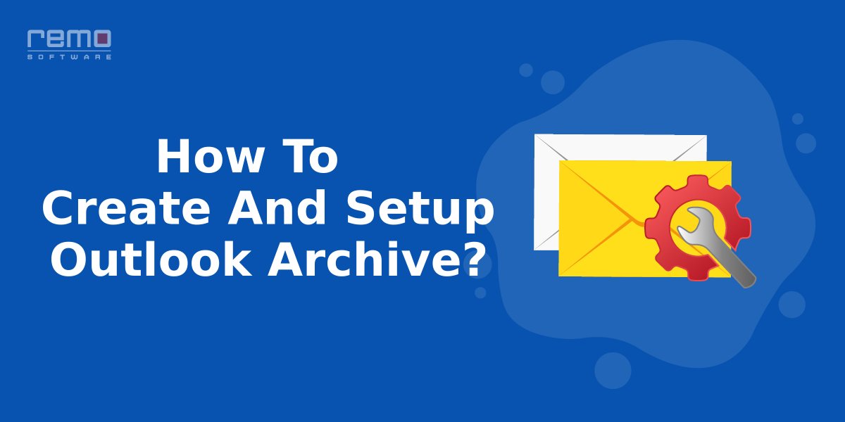 Quickly Create your Outlook archive folder - Info | Remo Software