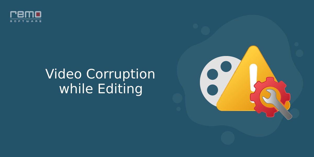 Video File Corrupted while Editing: A Video Editors Handbook